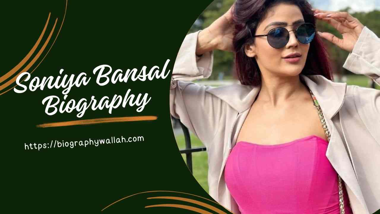 Soniya Bansal Age, Net Worth, Husband, Affairs, Movies, Biography, Bigg-Boss 17 » Biography Wallah
